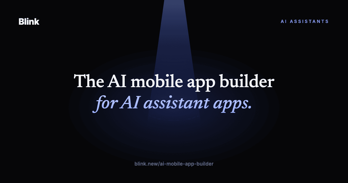 Blink, the AI mobile app builder for AI assistant apps.