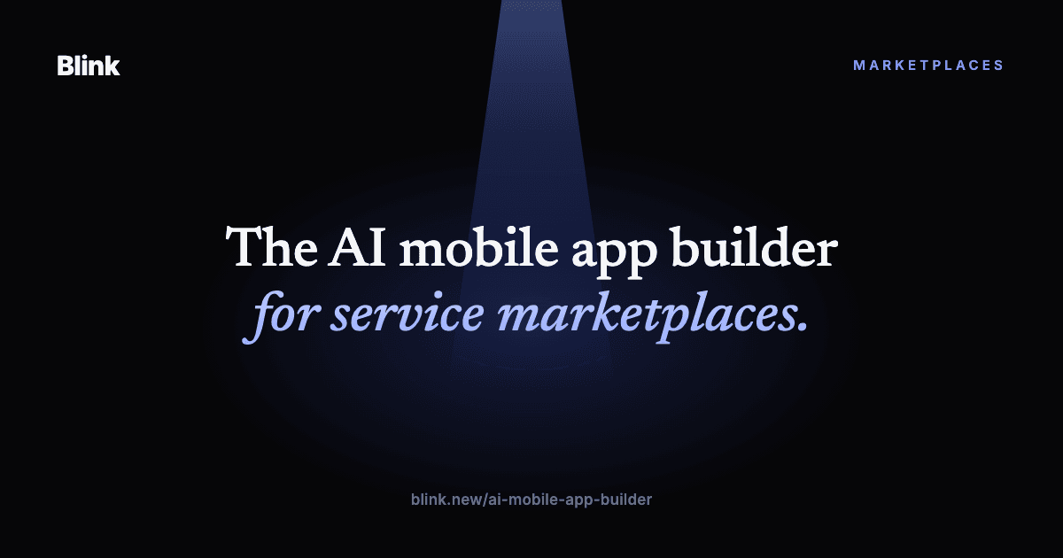 Blink, the AI mobile app builder for service marketplaces.